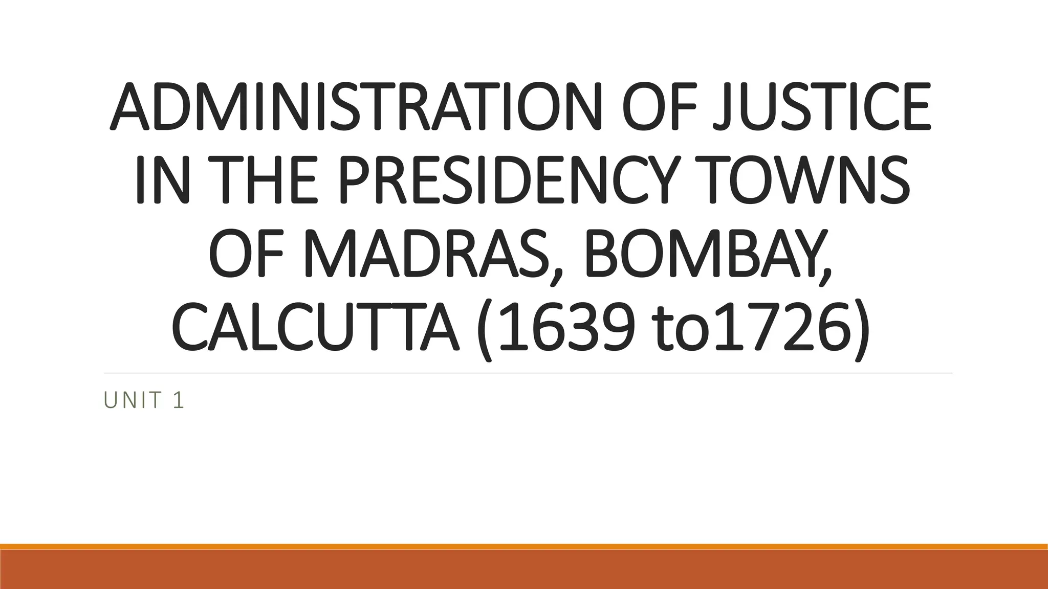 UNIT 1 Administration of Justice in the Presidency Towns at Madras ...