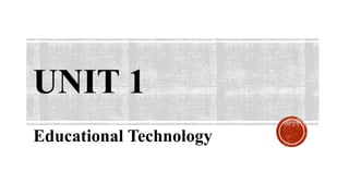 UNIT 1 EDUCATIONAL TECHNOLOGY.pptx