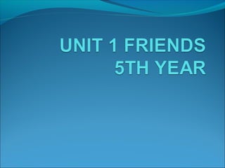 Unit 1 friends 5 th year | PPT