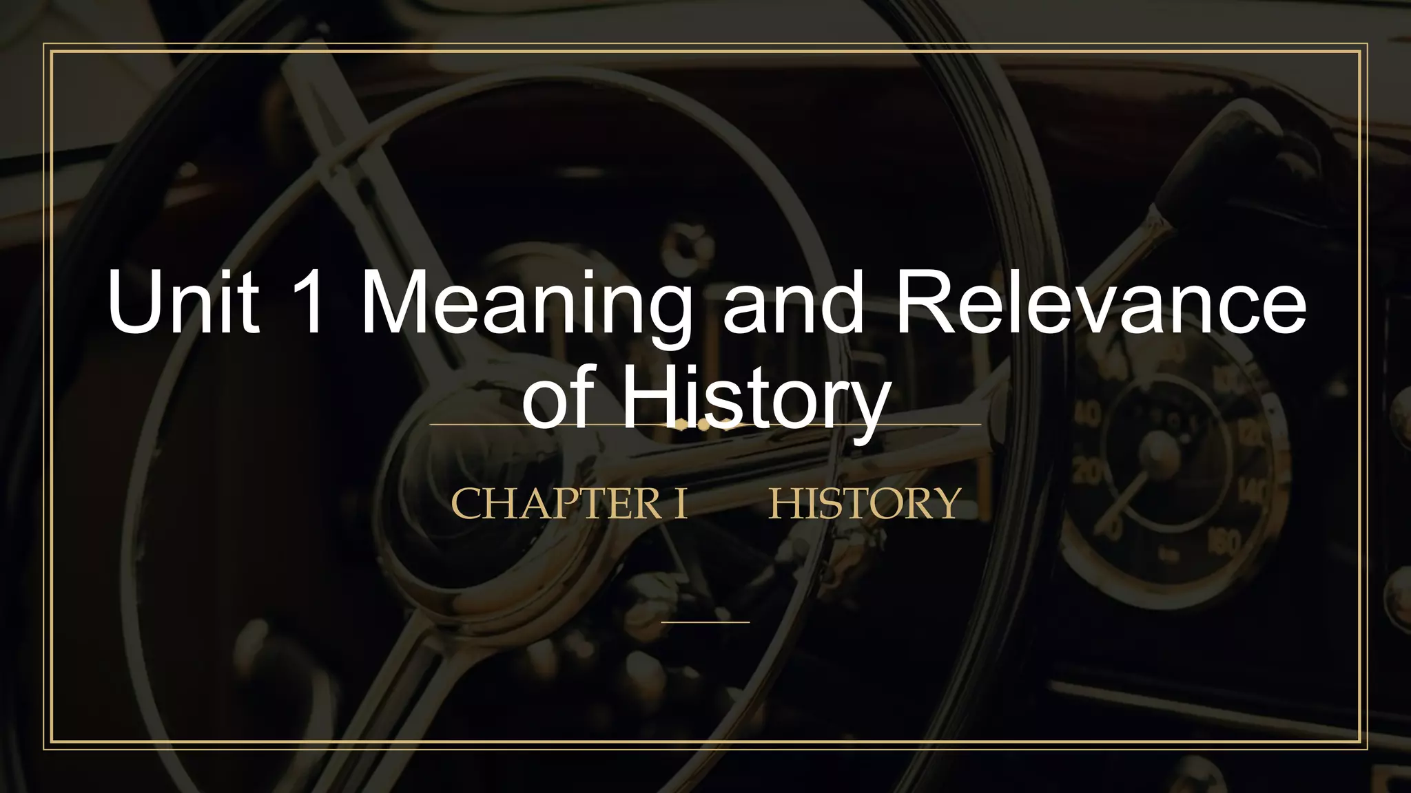Unit 1 Meaning and Relevance of History.pptx