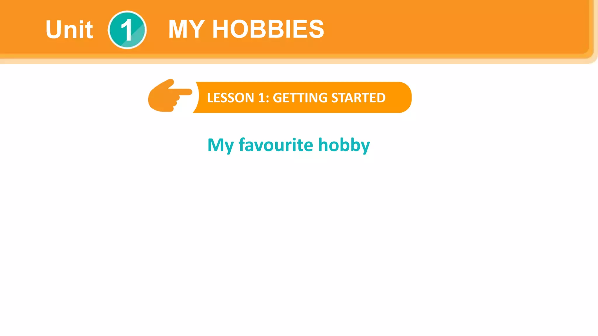 Unit 1 My hobbies Lesson 1 Getting started.pptx