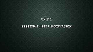 Unit 1 Session 3 Introduction to Self Motivation.pptx