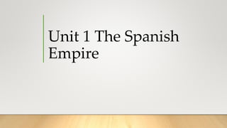 Unit 1 the spanish empire | PPT