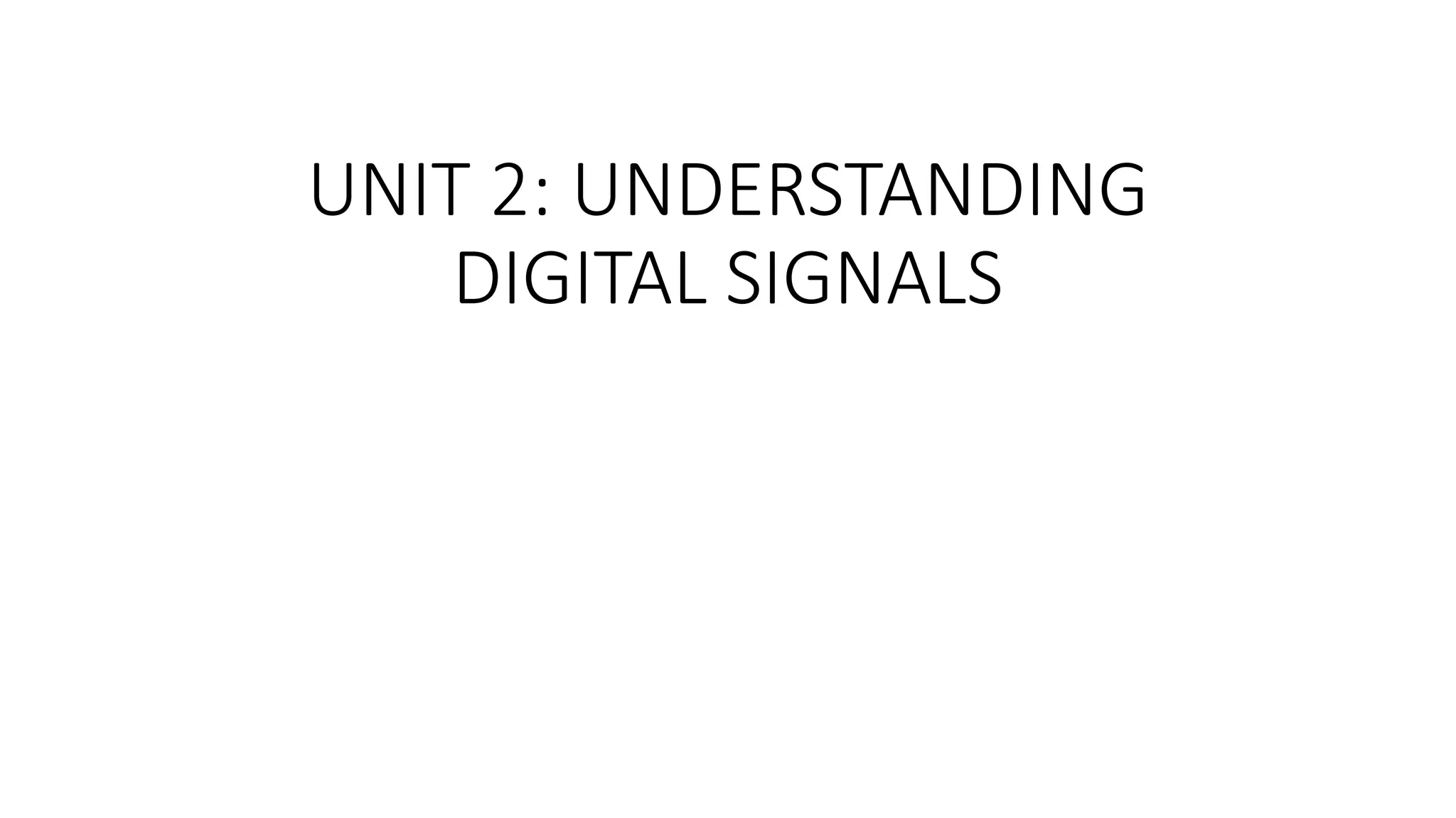 UNIT 2- UNDERSTANDING DIGITAL SIGNALS PART 2 | PPTX