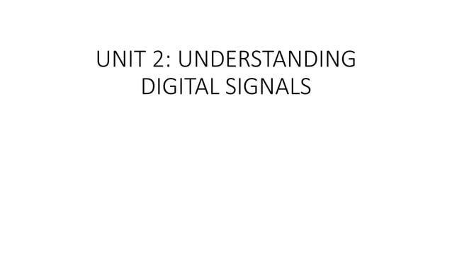 UNIT 2- UNDERSTANDING DIGITAL SIGNALS PART 2 | PPTX