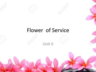 Unit 2 flower of service | PPTX