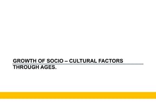 GROWTH OF SOCIO – CULTURAL FACTORS THROUGH AGES | PDF