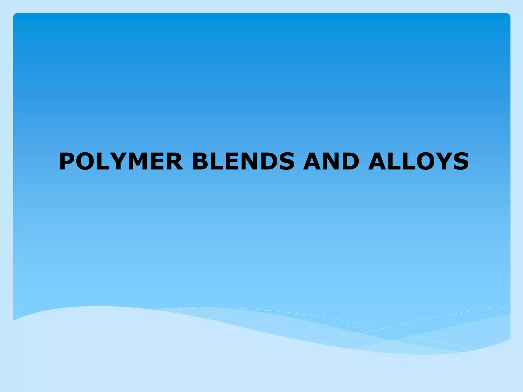 UNIT 2 Polymer Blends and Alloys.pptx