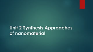 Unit 2 Synthesis Approaches of nanomaterial.ppt