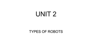 UNIT 2 TYPES OF ROBOTS in robotic process automation.pptx
