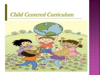 Unit 3.Types of curriculum - Child- centerd- curriculum.pptx