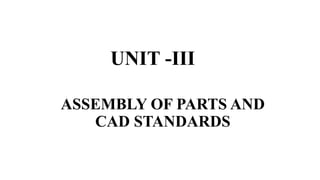 Unit 3-ASSEMBLY OF PARTS AND CAD STANDARDS.pptx