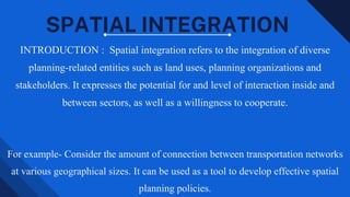 SPATIAL INTEGRATION IN REGIONAL DEVELOPMENT pptx | PPTX