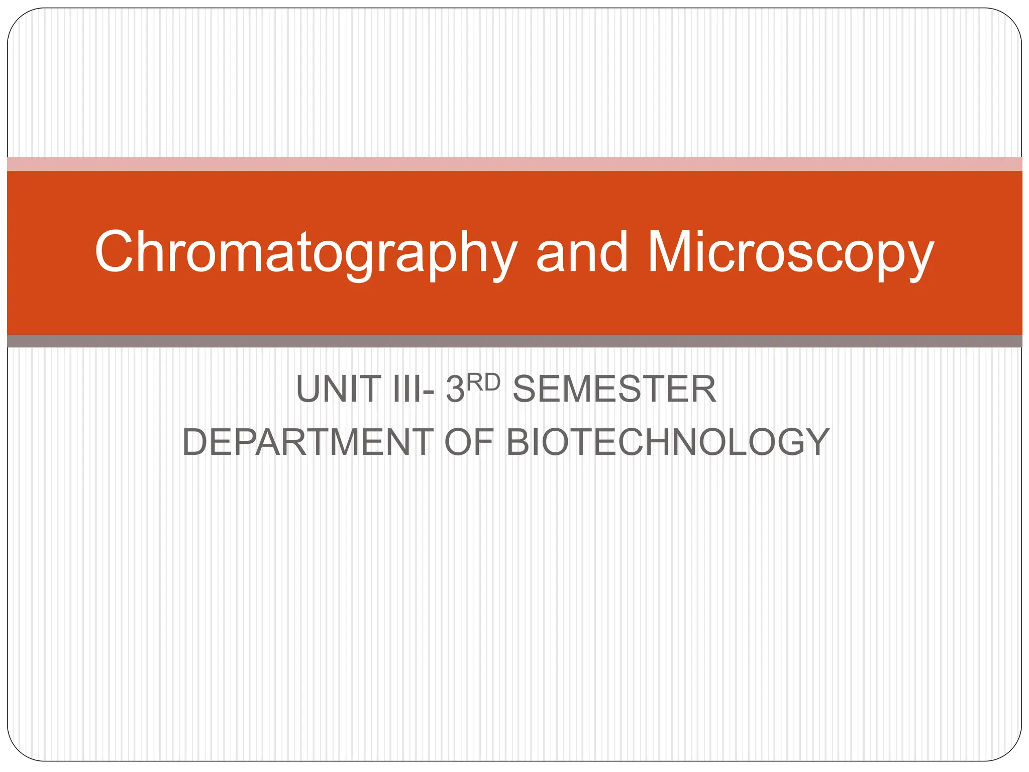 UNIT 3_Chromatography and Microscopy_3RD SEMESTER BIOTECH.pptx