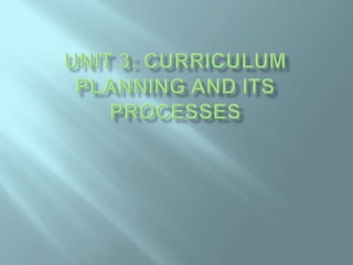 UNIT 3 CURRICULUM PLANNING AND ITS PROCESSES notes (1).docx.pptx