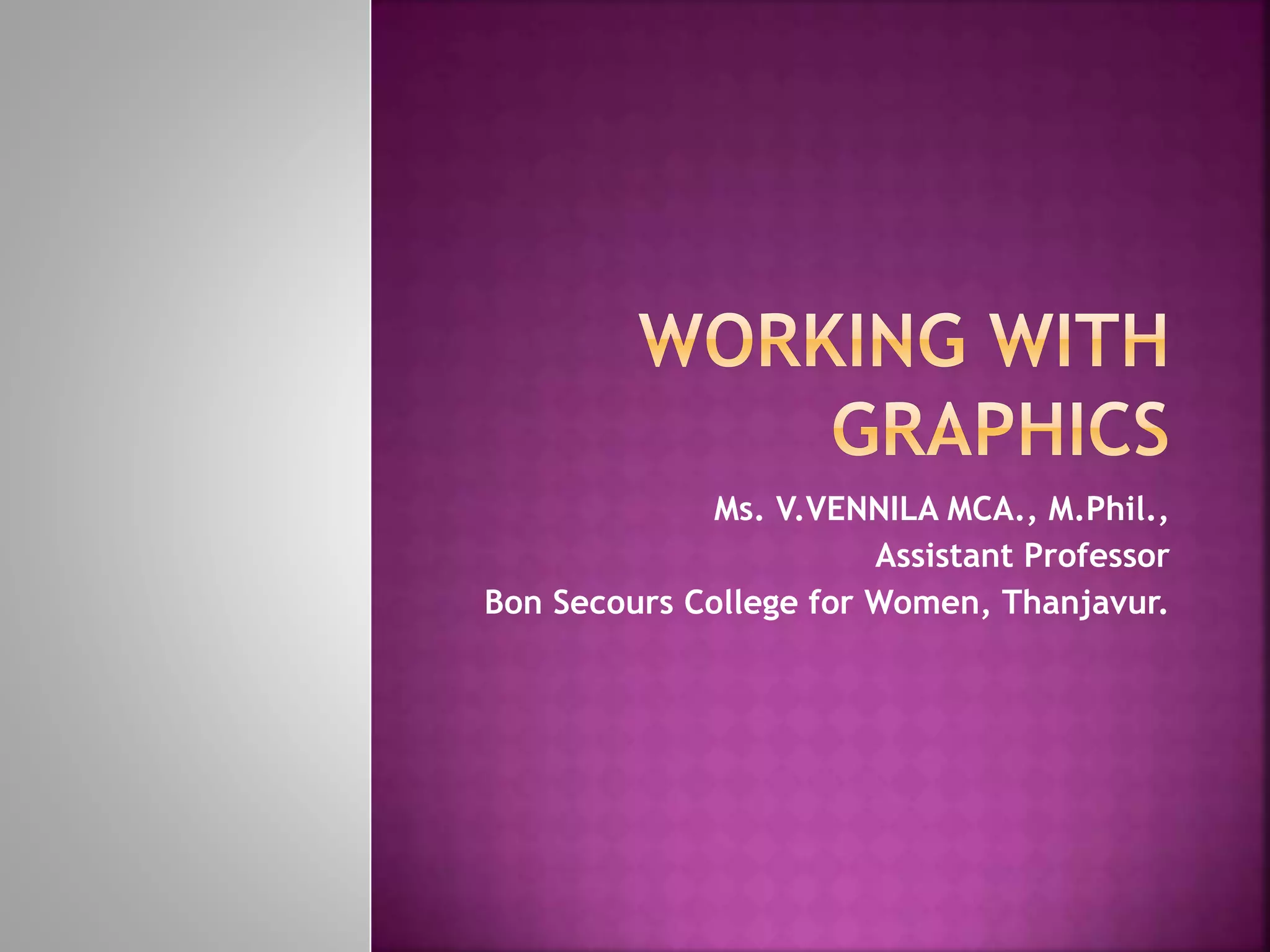 WORKING WITH GRAPHICS | PPTX | Graphics Software | Computer Software and Applications