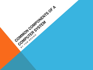 Common Components of a Computer System | PPT