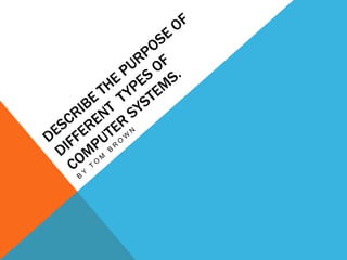 Describing The Purpose of Different Types of Computer System (Technical ...