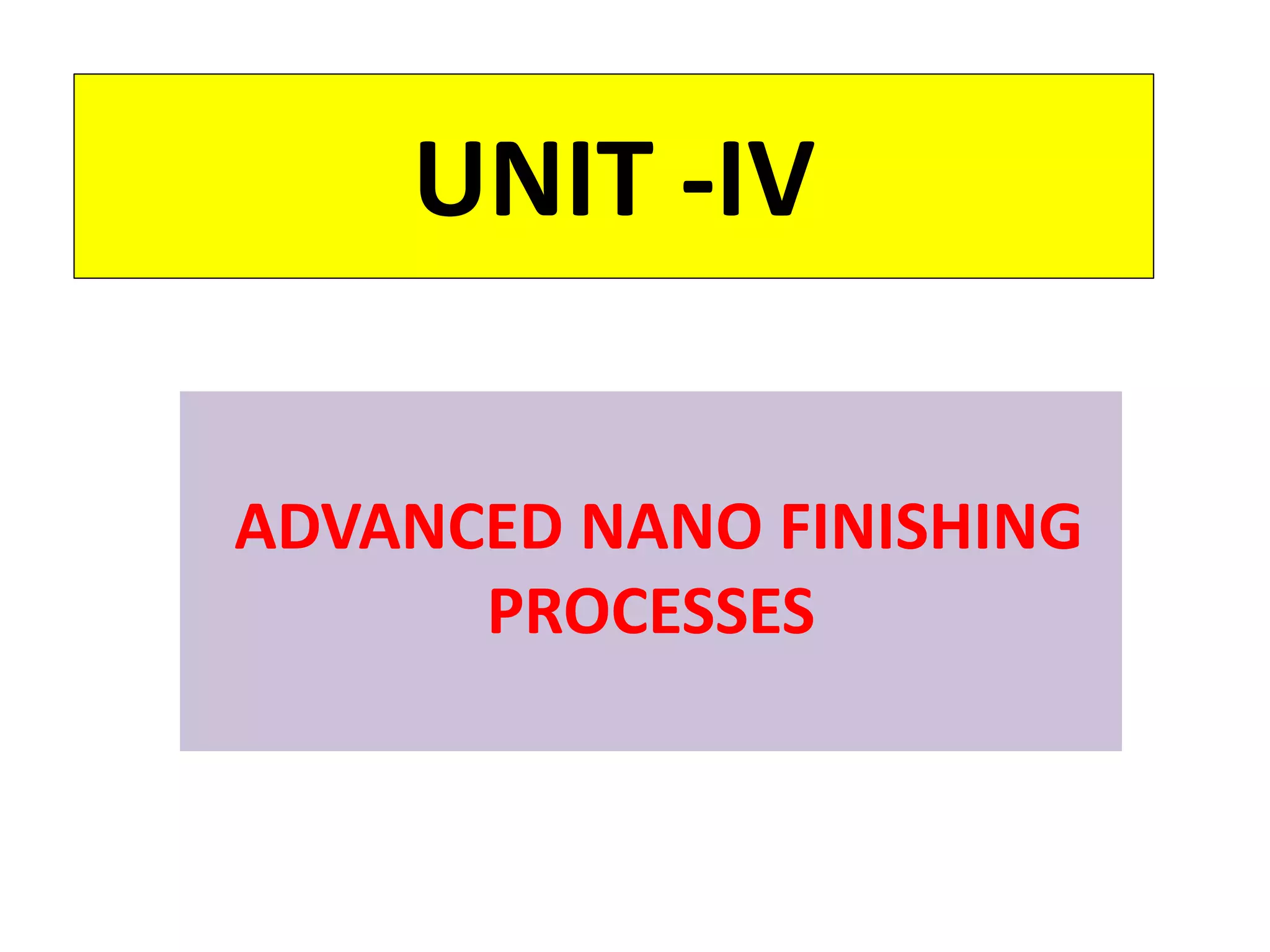 UCM - Unit 4 advanced nano finishing processes | PPTX