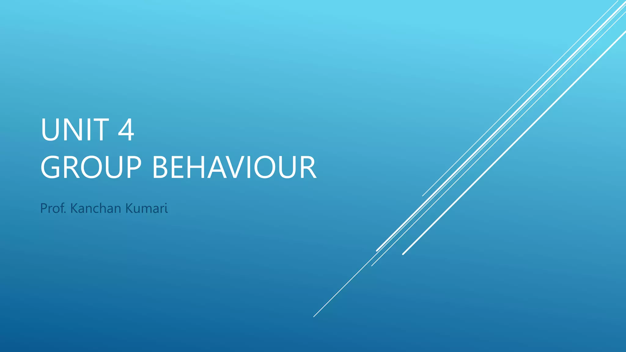 UNIT 4 Group behaviour prof. kanchan.pptx
