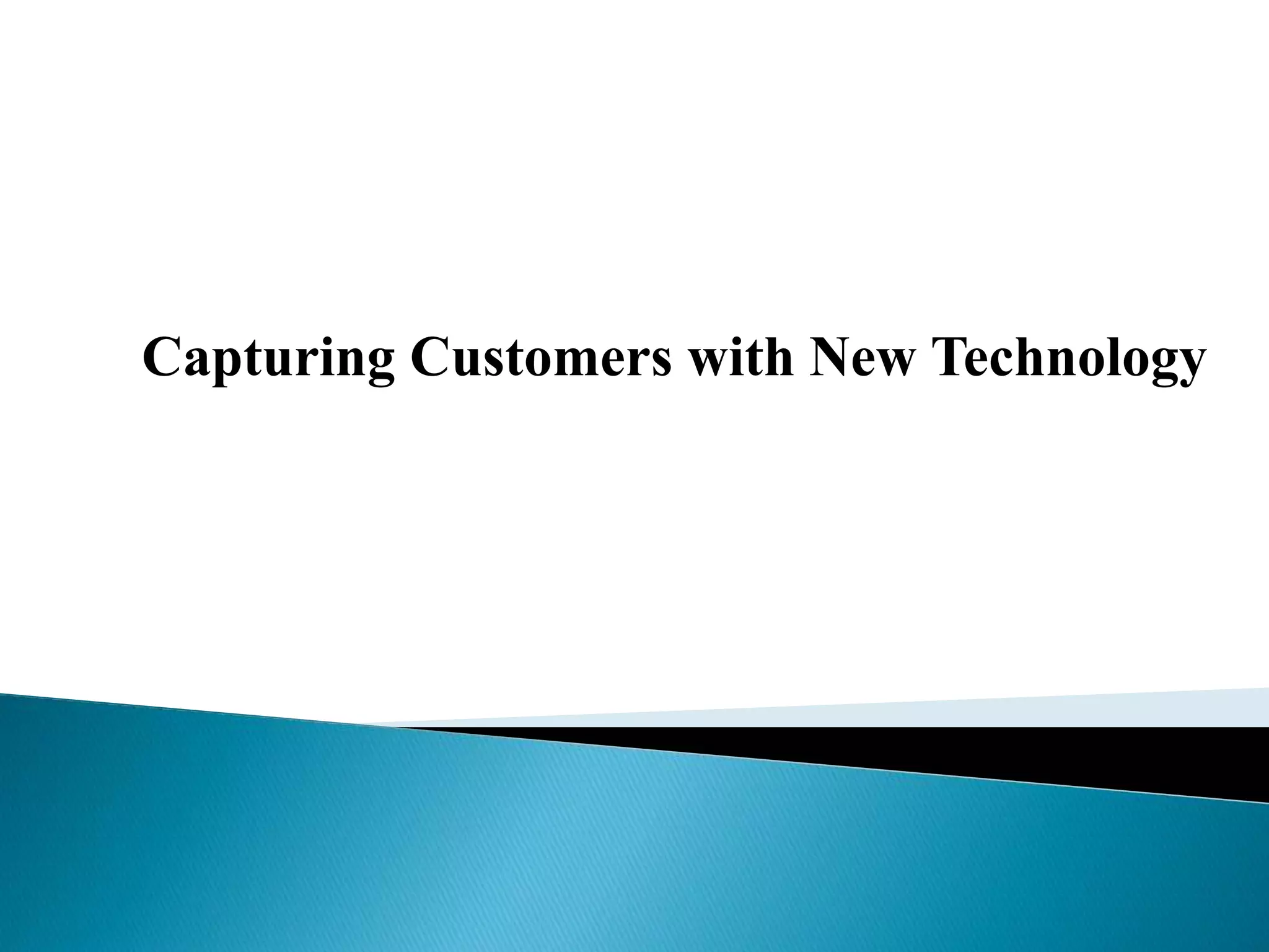 Capturing Customers with New Technology | PPT