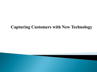 Capturing Customers with New Technology | PPT