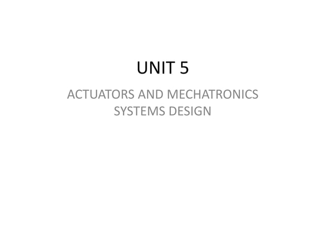 Unit 5-ACTUATORS AND MECHATRONIC SYSTEM DESIGN-ME6702– MECHATRONICS | PPT