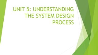 UNIT 5- UNDERSTANDING THE SYSTEM DESIGN PROCESS.pptx