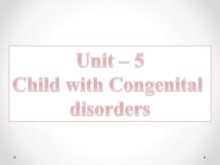 Unit 5 Child with Congenital Disorders.pptx