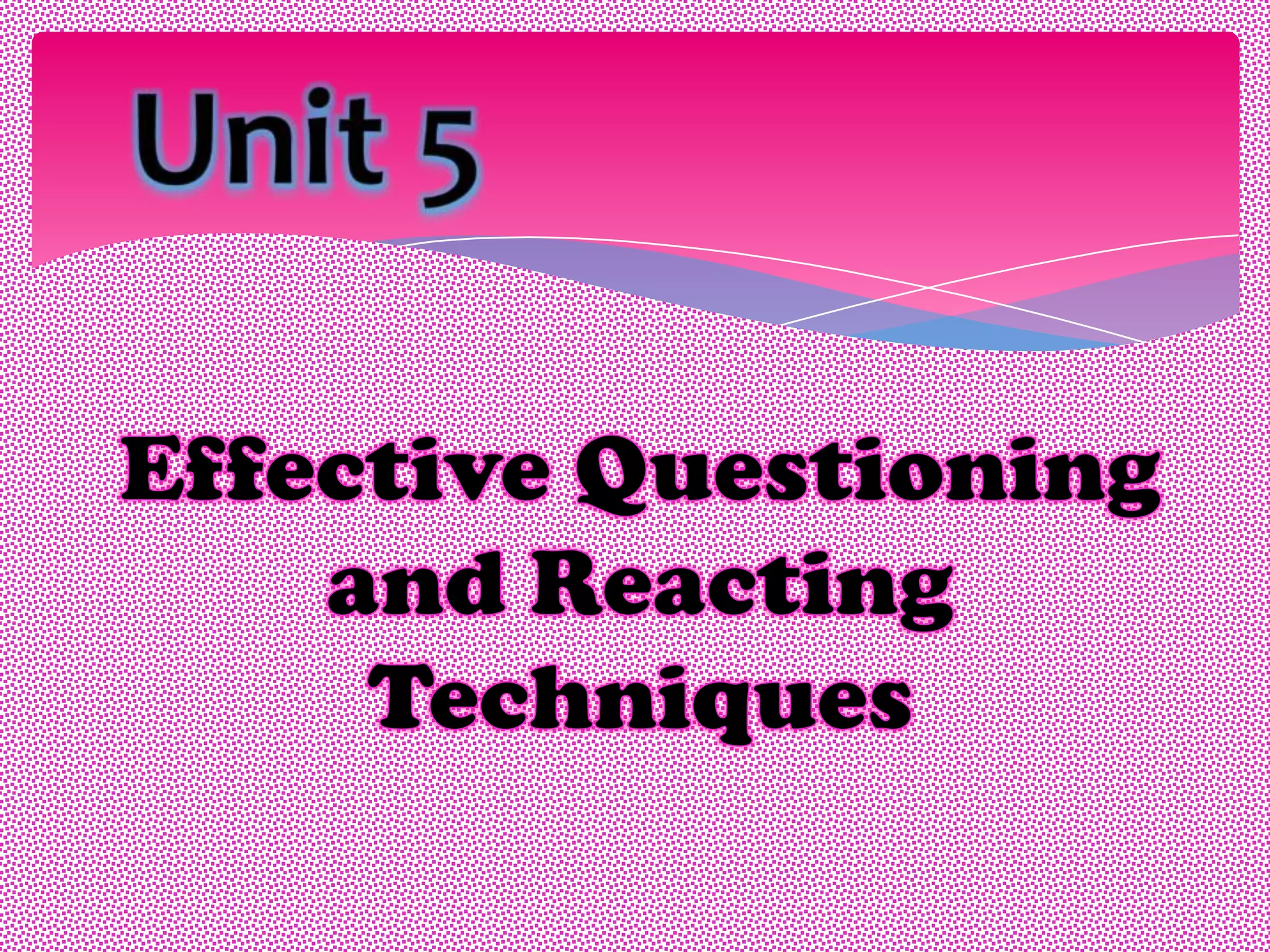 Unit 5 effective questioning and reacting techniques | PPTX