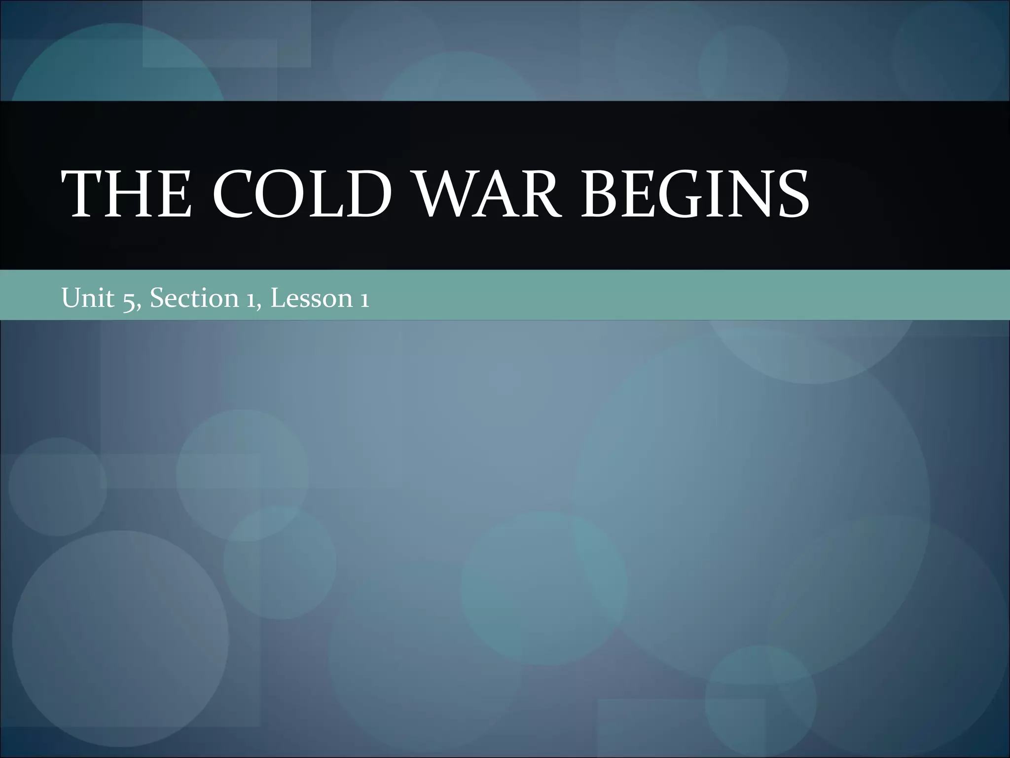 Unit 5 lesson 1 the cold war begins | PPT