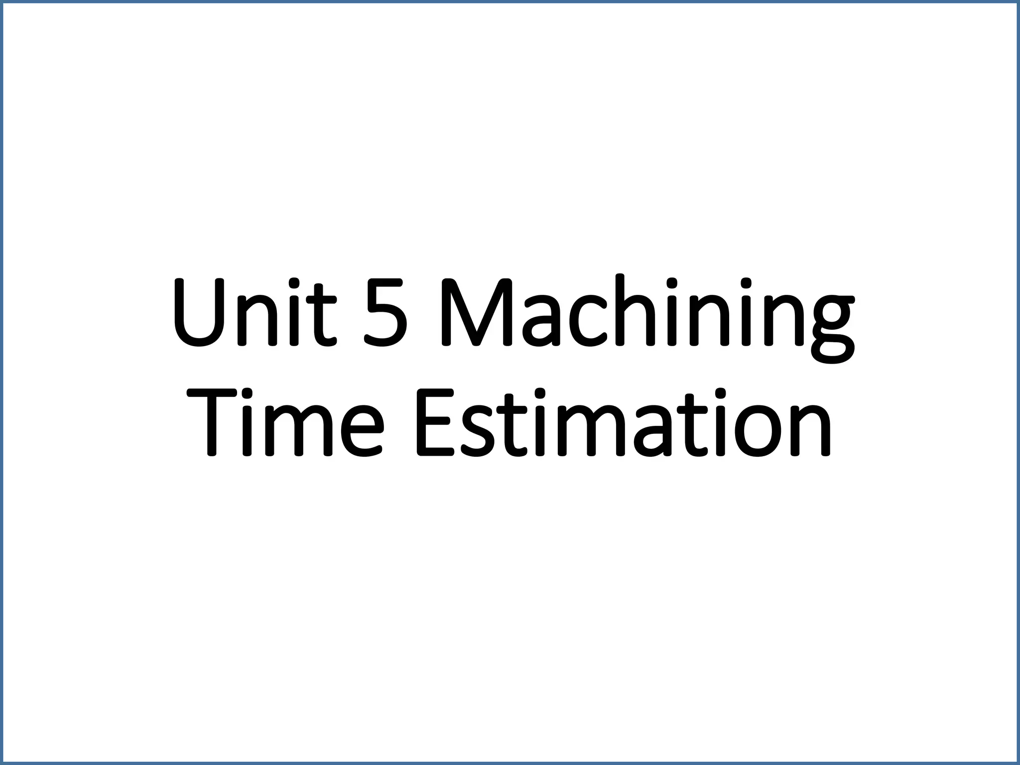 Unit 5 Machining Time Estimation.pptx