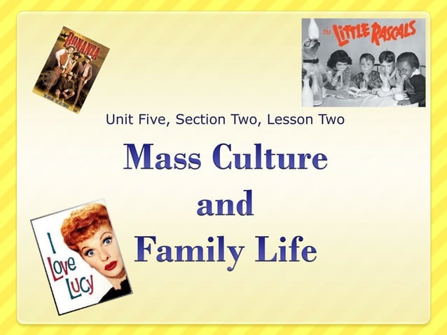 Unit 5 section 2, lesson 2 mass culture and family life-1 | PPT