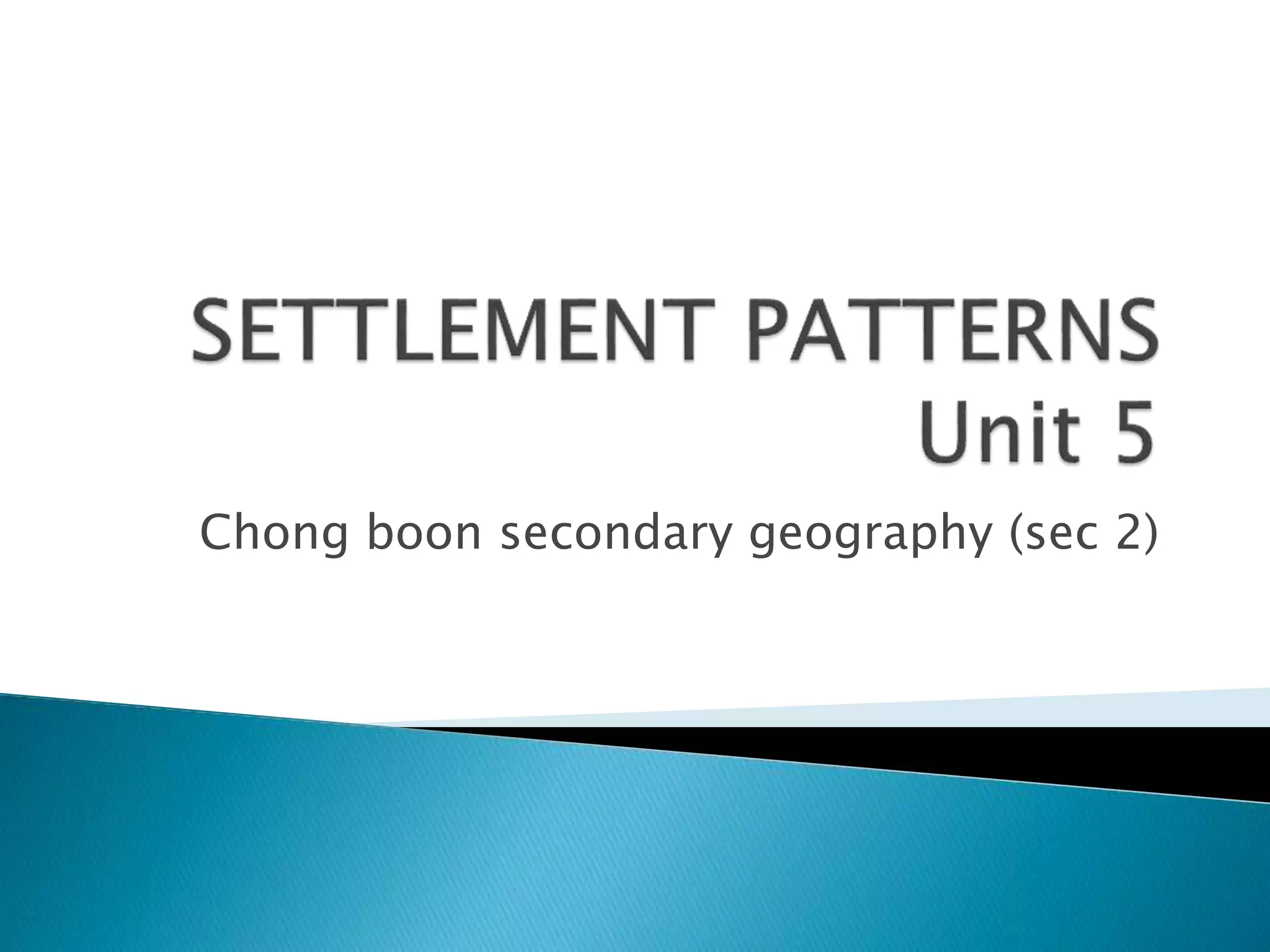 Sec 2 Unit 5 settlement patterns | PPTX
