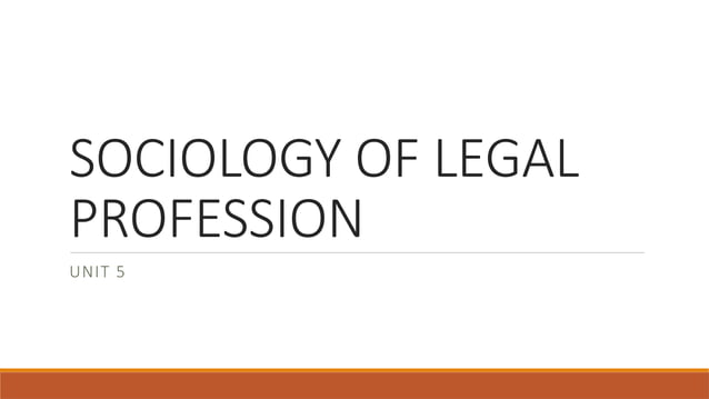 UNIT 5 SOCIOLOGY OF LEGAL PROFESSION.pptx