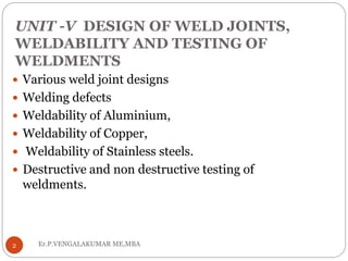 Unit 5 DESIGN OF WELD JOINTS, WELDABILITY AND TESTING OF WELDMENTS | PPSX