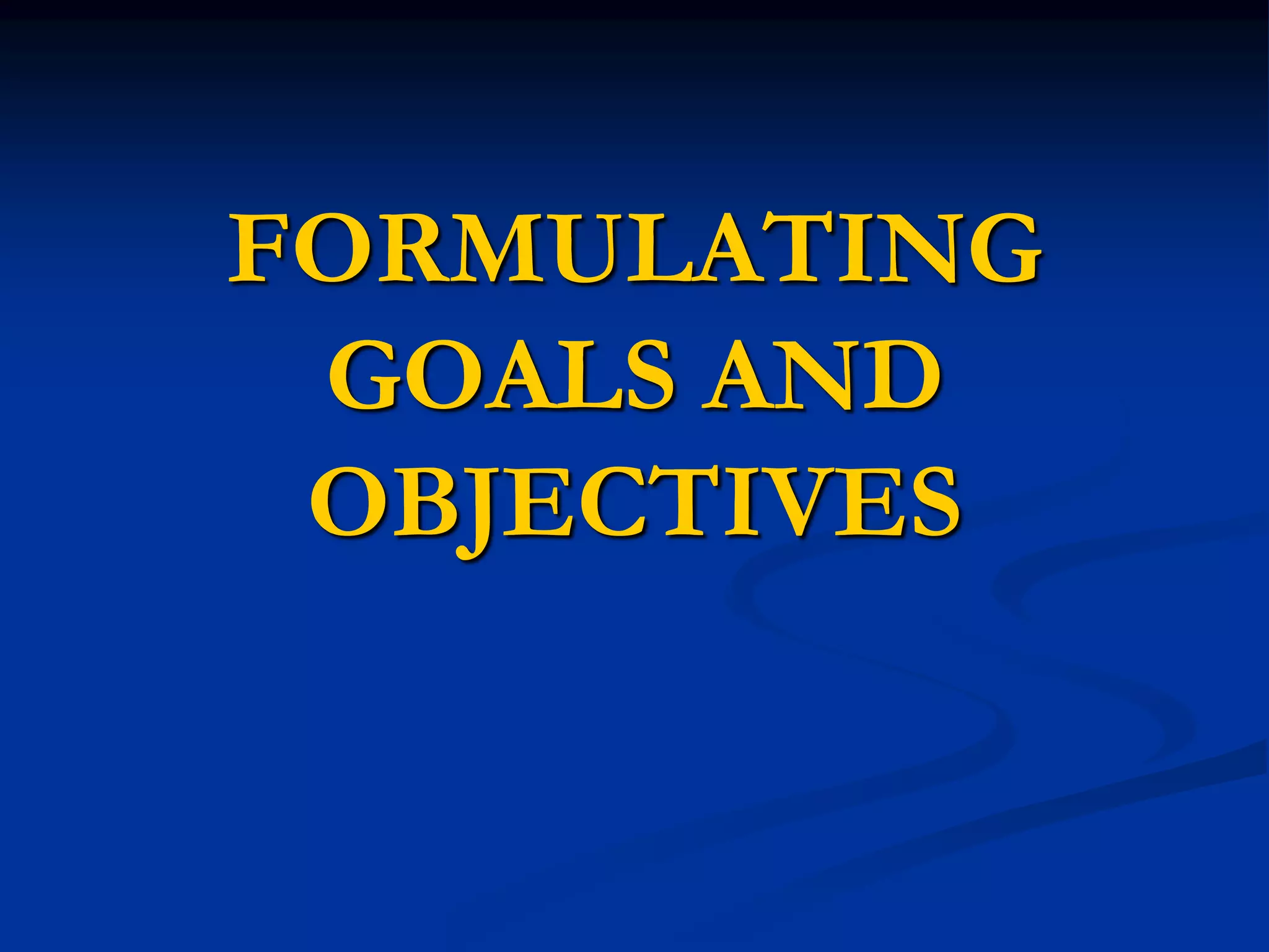 FORMULATING GOALS AND OBJECTIVES.ppt