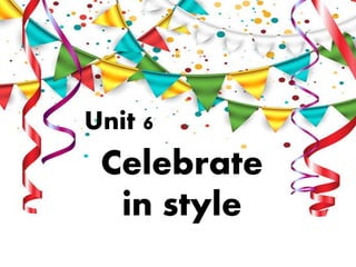 Unit 6 celebrate in style | PPTX