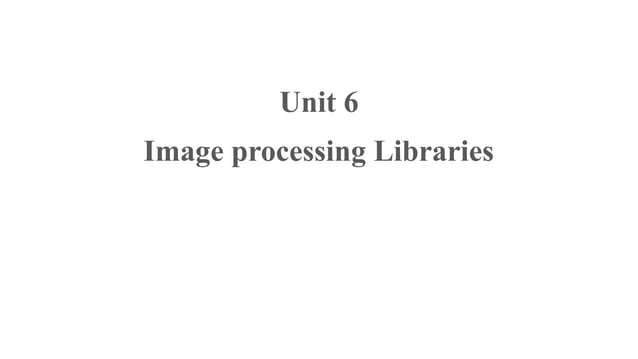 Unit 6 Image processing Libraries.[pptx] | PPT