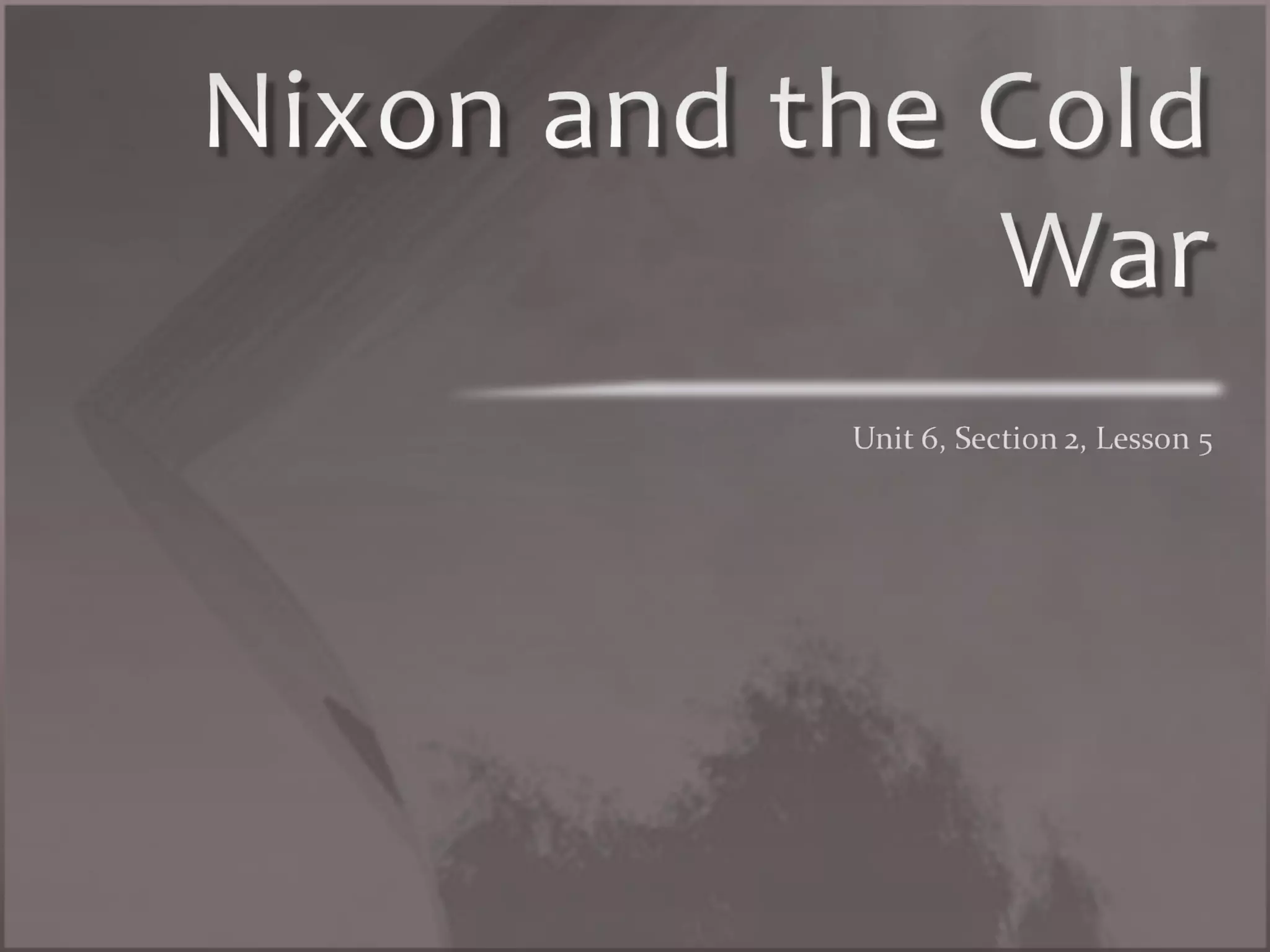 Unit 6 section 2 lesson 5 nixon and the cold war | PPT