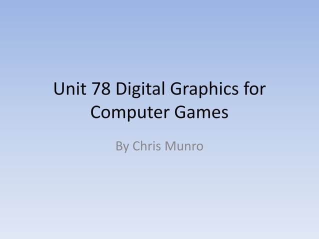 Unit 78 digital graphics for computer games | PPTX