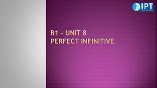 Unit 8 perfect infinitive | PPTX