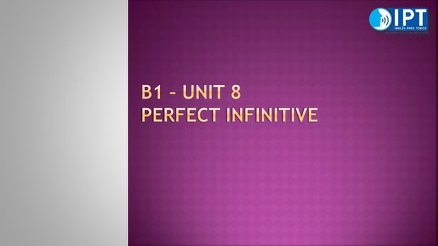 Unit 8 perfect infinitive | PPTX