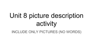 Unit 8 picture description activity.pptx