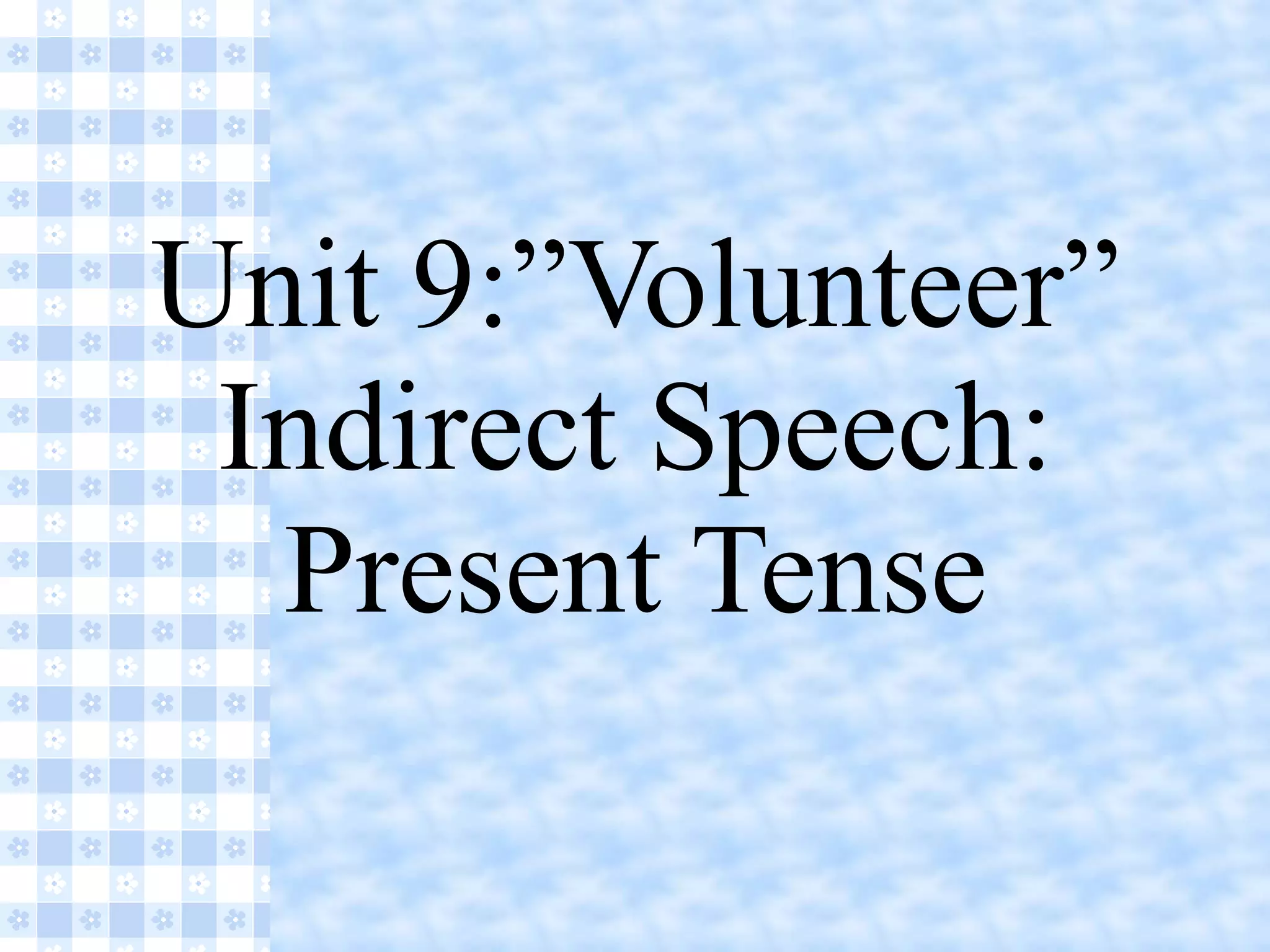 Unit 9 Volunteer Indirect or Reported Speech in Present Tense | PPT