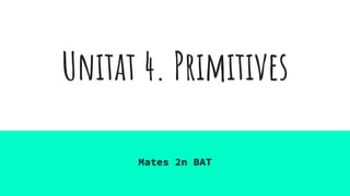Unitat 4. Primitives.pdf