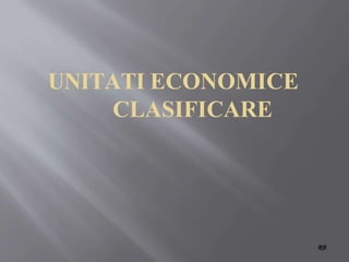 Unitati economice - Clasificare | PPTX