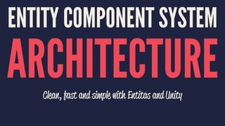 Clean, fast and simple with Entitas and Unity - Unite Melbourne 2016 | PPT