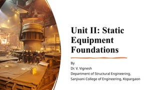 Unit II: Design of Static Equipment Foundations | PPTX