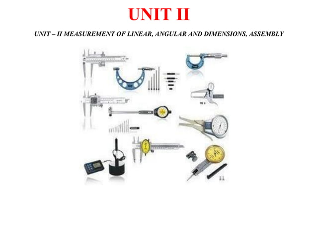 UNIT II MEASUREMENT OF LINEAR, ANGULAR DIMENSIONS, ASSEMBLY AND ...